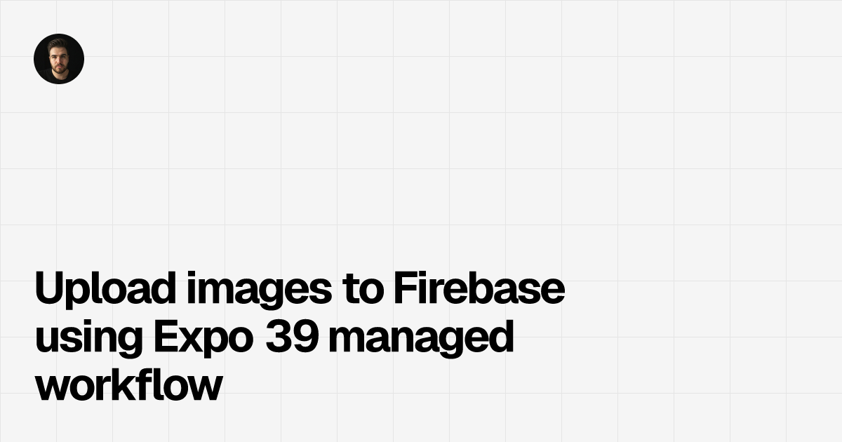 Upload images to Firebase using Expo 39+ managed workflow | Samarth Pandey